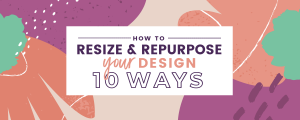 How to Resize & Repurpose Your Design, 10 Ways - Easil