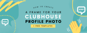 How to create a frame for your Clubhouse Profile Photo + Free Templates ...
