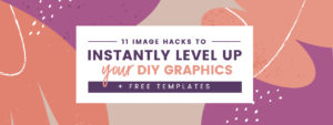 11 Image Hacks to instantly level up your DIY Graphics [+ free ...