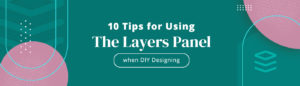 10 Tips for using the Layers Panel when DIY Designing - Easil