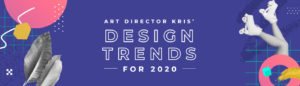 ART DIRECTOR KRIS’ DESIGN TRENDS FOR 2020 – Easil