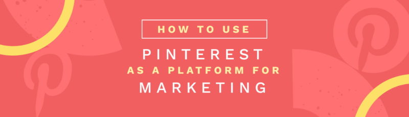 How to Use Pinterest as a Platform for Marketing