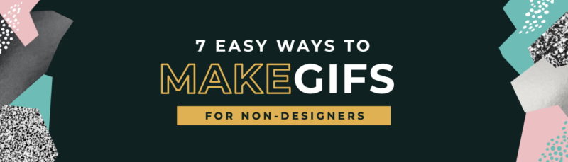 7 Easy Ways to make GIFs for Non-Designers – Easil