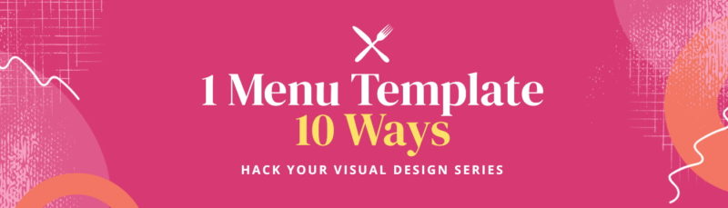 1 Menu Template, 10 Ways - Hack Your Visual Design Series - Easil