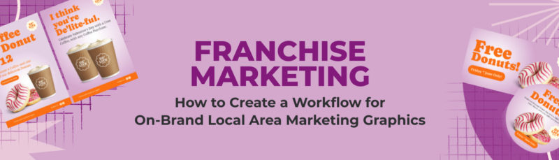 Franchise Marketing: Create a workflow for on-brand Local Area ...
